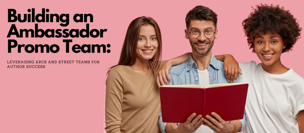 Building an Ambassador Promo Team: Leveraging ARCs and Street Teams for ...
